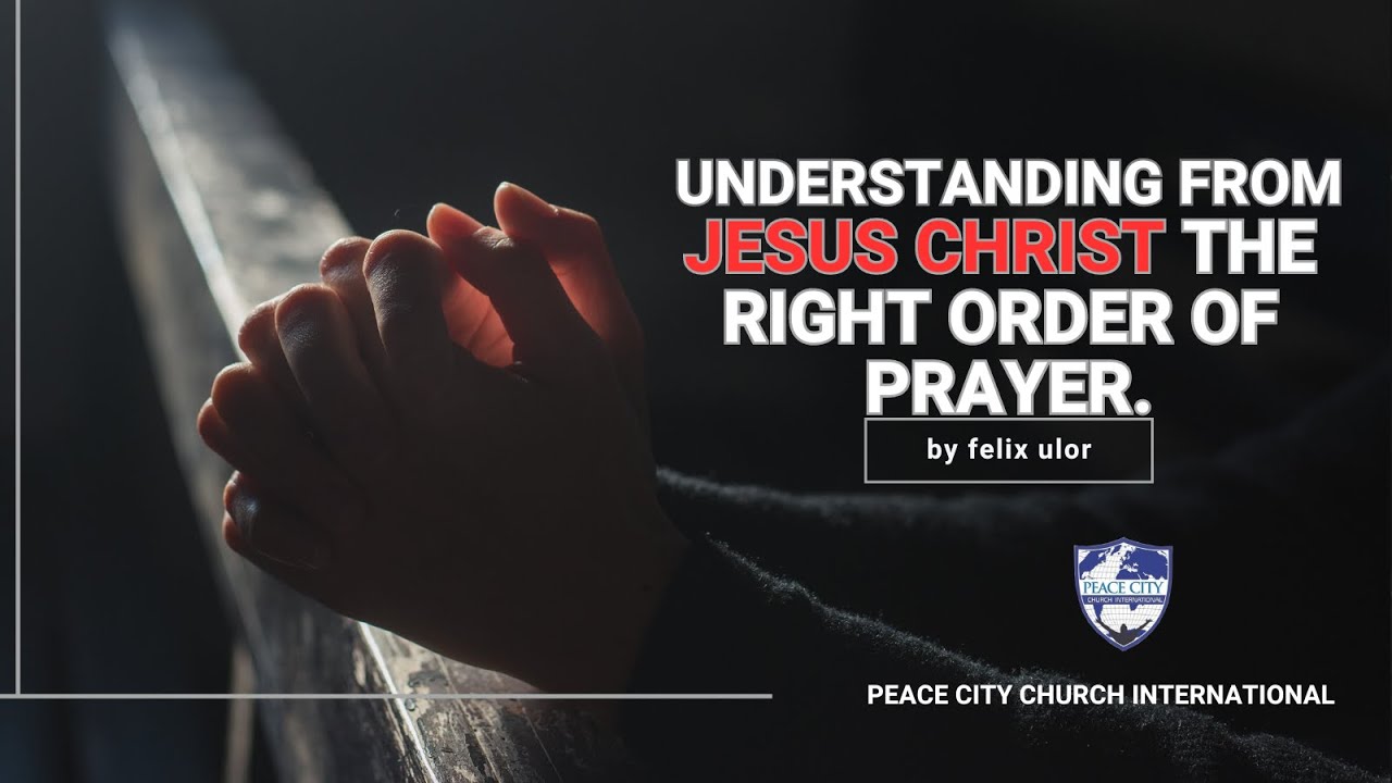 UNDERSTANDING FROM JESUS CHRIST THE RIGHT ORDER OF PRAYER [2ND SERVICE ...