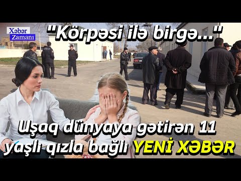 Uşaq dünyaya gətirən 11 yasllı qızla bağlı YENİ XƏBƏR: \