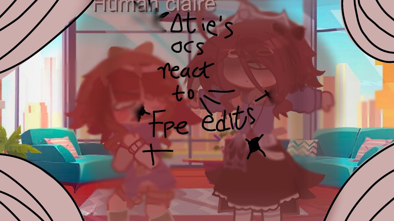 ⋆.ೃ࿔🔥^_/ - Katie's ocs react to edits!, - YouTube