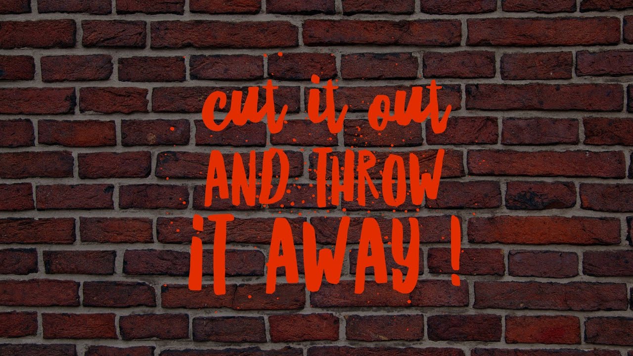 Cut it Out and Throw it away - YouTube