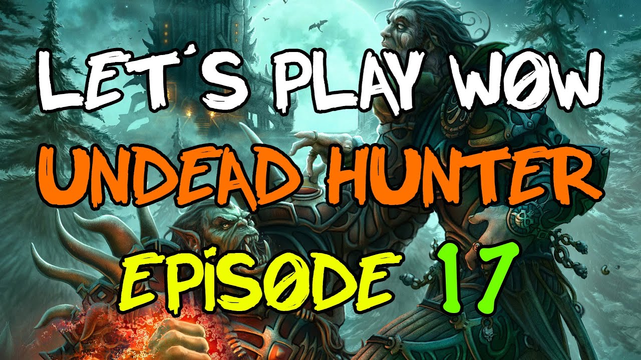 Lets Play: World of Warcraft - Undead Hunter [lvl 1 - 100] - Episode 17 ...