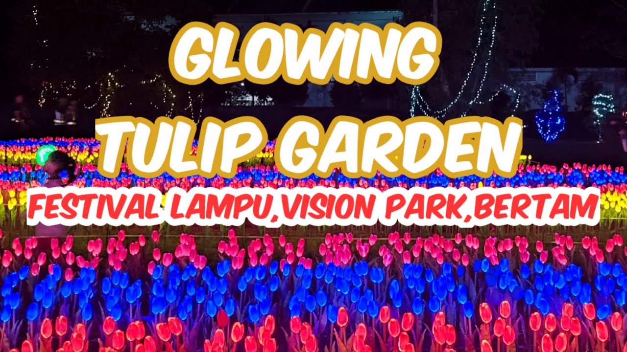 GLOWING TULIP GARDEN - Festival Lampu ,Vision Park,Bertam - YouTube
