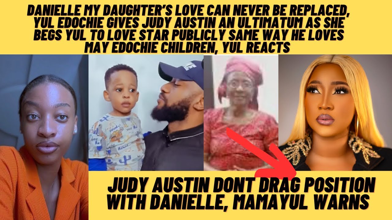 Yul edochie gives judy an ultimatum danielle love can’t be replaced, as ...
