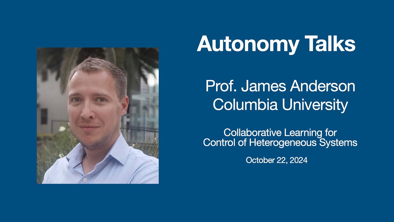 Autonomy Talks - James Anderson: Collaborative Learning for Control of ...