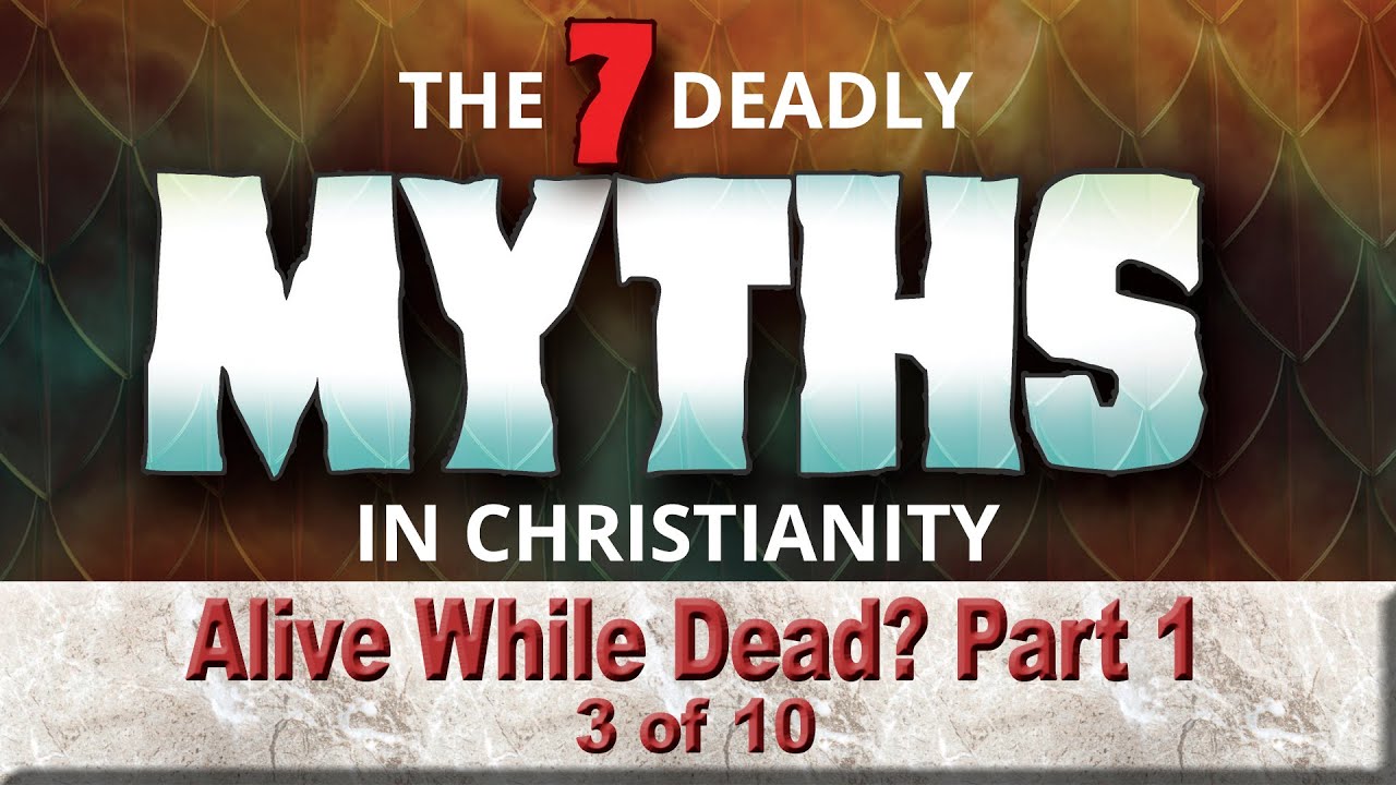 7 Deadly Myths (03 of 10) Alive While Dead, Part 1: The First Myth ...
