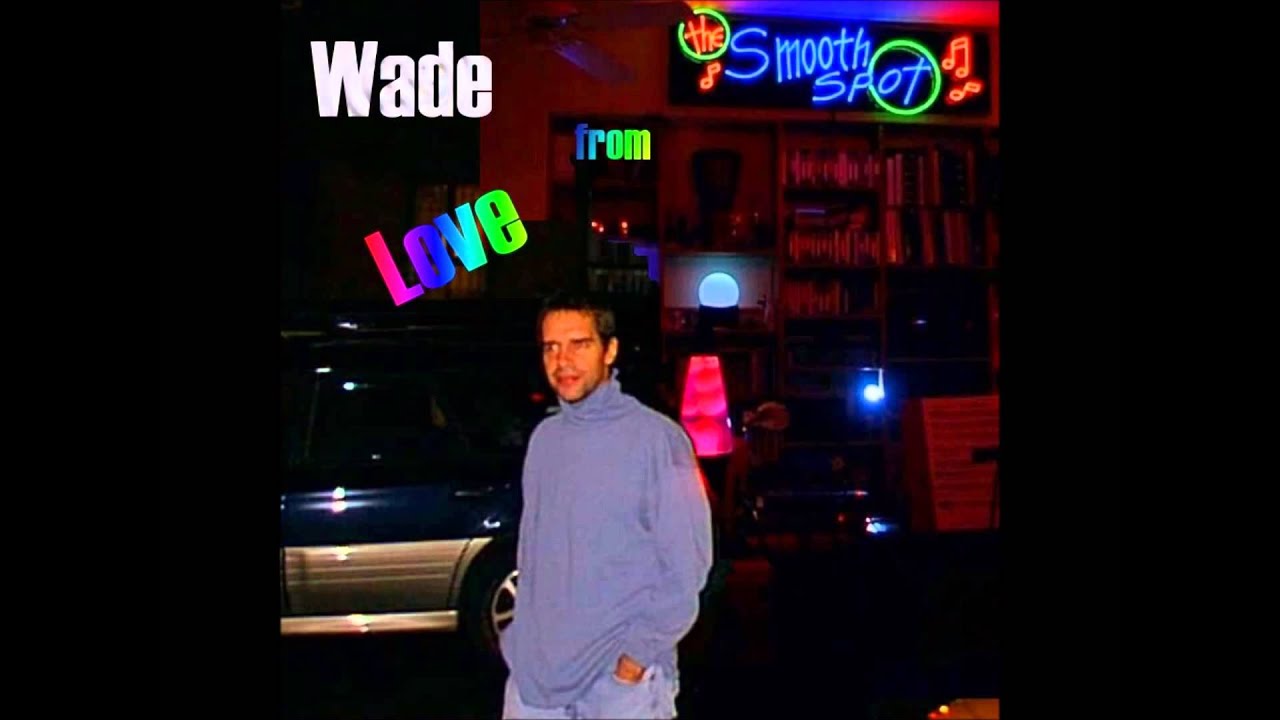 Wade, Love from the Smooth Spot - YouTube