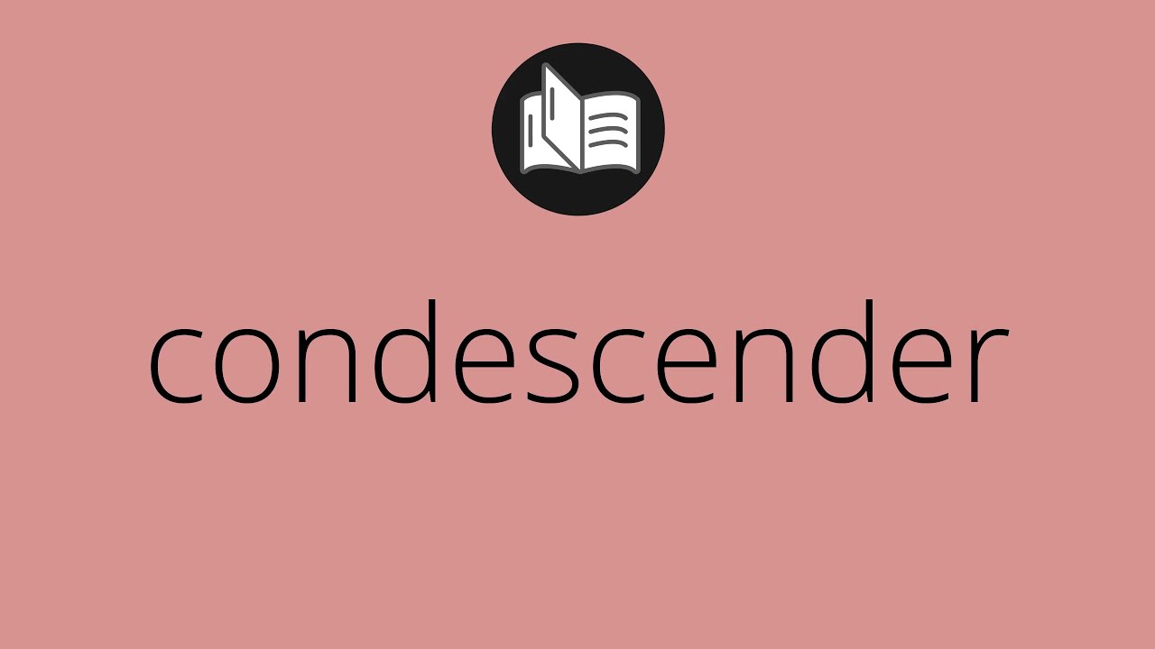Que significa CONDESCENDER • condescender SIGNIFICADO • condescender ...