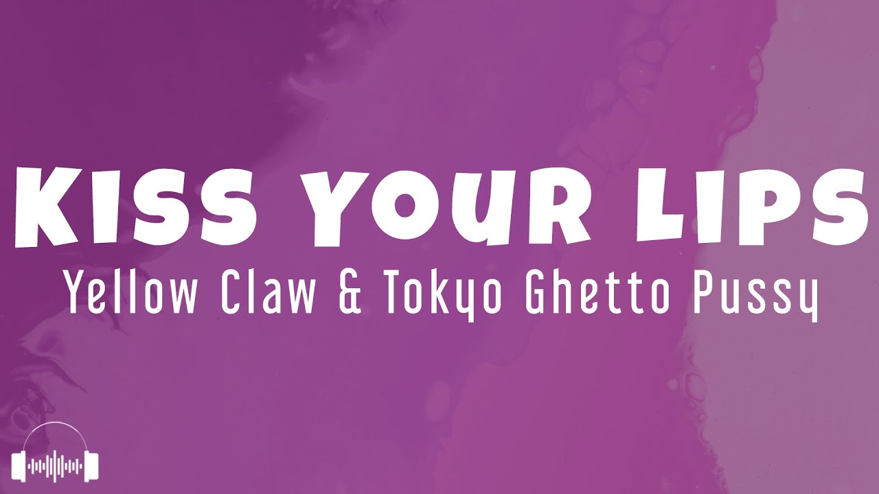 Yellow Claw & Tokyo Ghetto Pussy - Kiss Your Lips (Lyrics) | Dirty ...