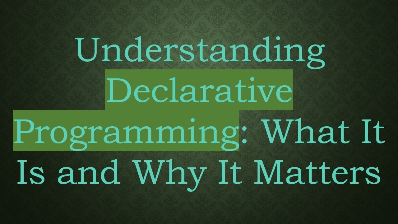 Understanding Declarative Programming: What It Is and Why It Matters ...