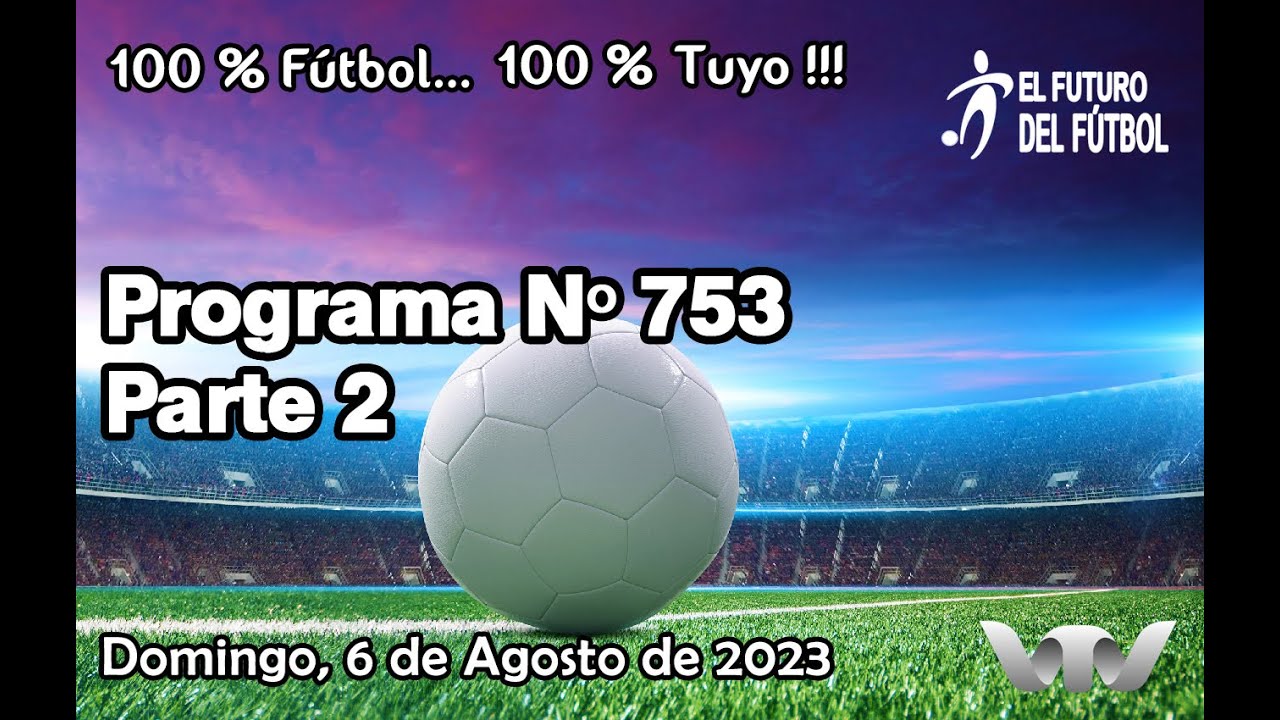 Programa N° 753 - El Futuro Del Fútbol – Domingo 6 de Agosto del 2023 - VTV Uruguay - Parte 2 ...