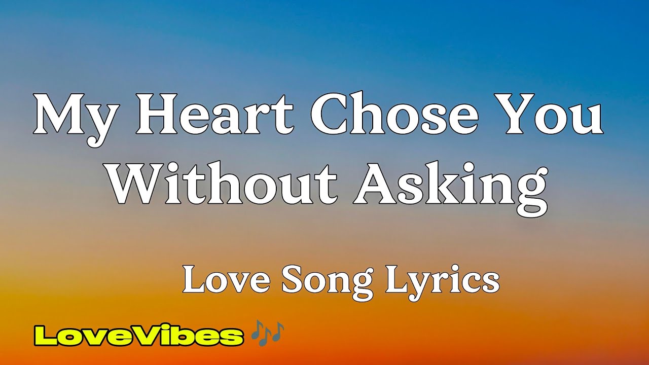 My Heart Chose You Without Asking - Love Song (Lyrics) 😚 - YouTube