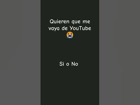 cueren que me vaya de YouTube 😭 - YouTube