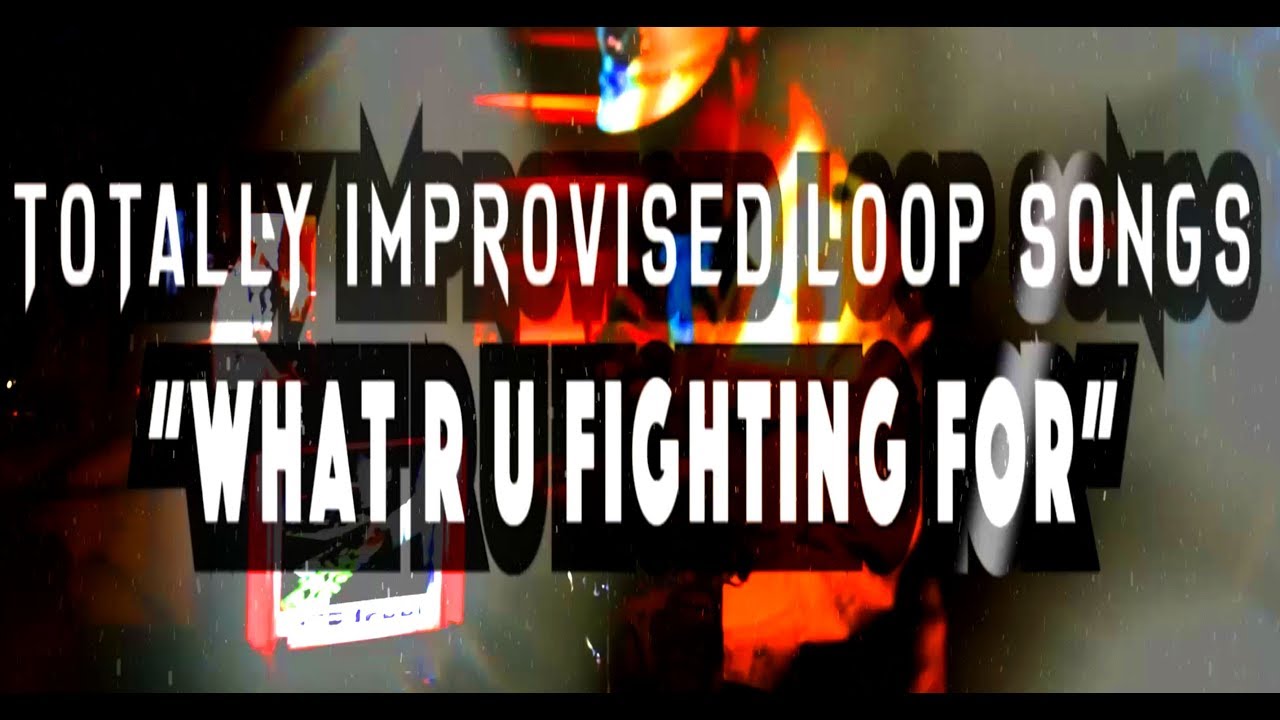 Totally Improvised Loop Songs - "What R U Fighting For" - YouTube