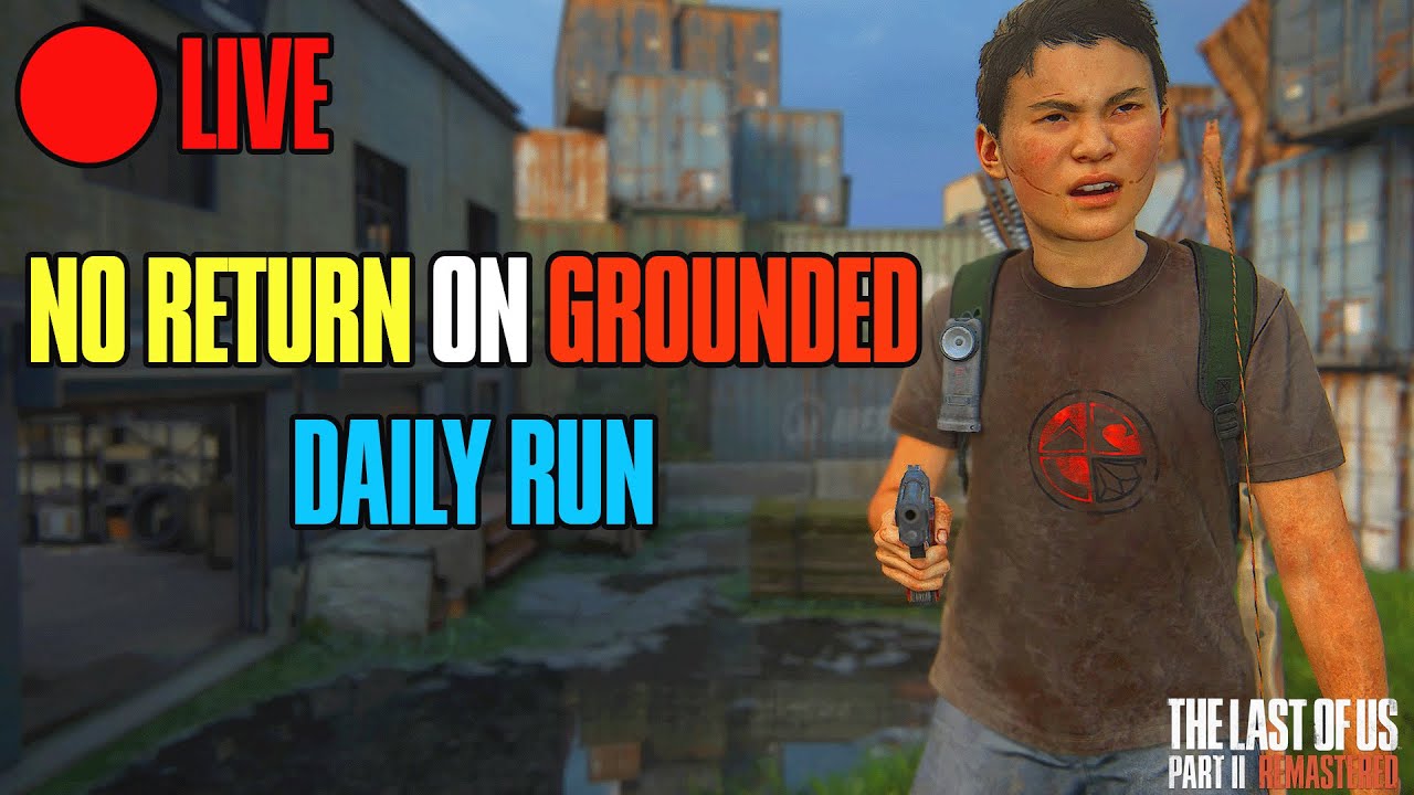 🔴 LIVE [GROUNDED] No Return | DAILY RUN MARATHON TLOU2R - YouTube