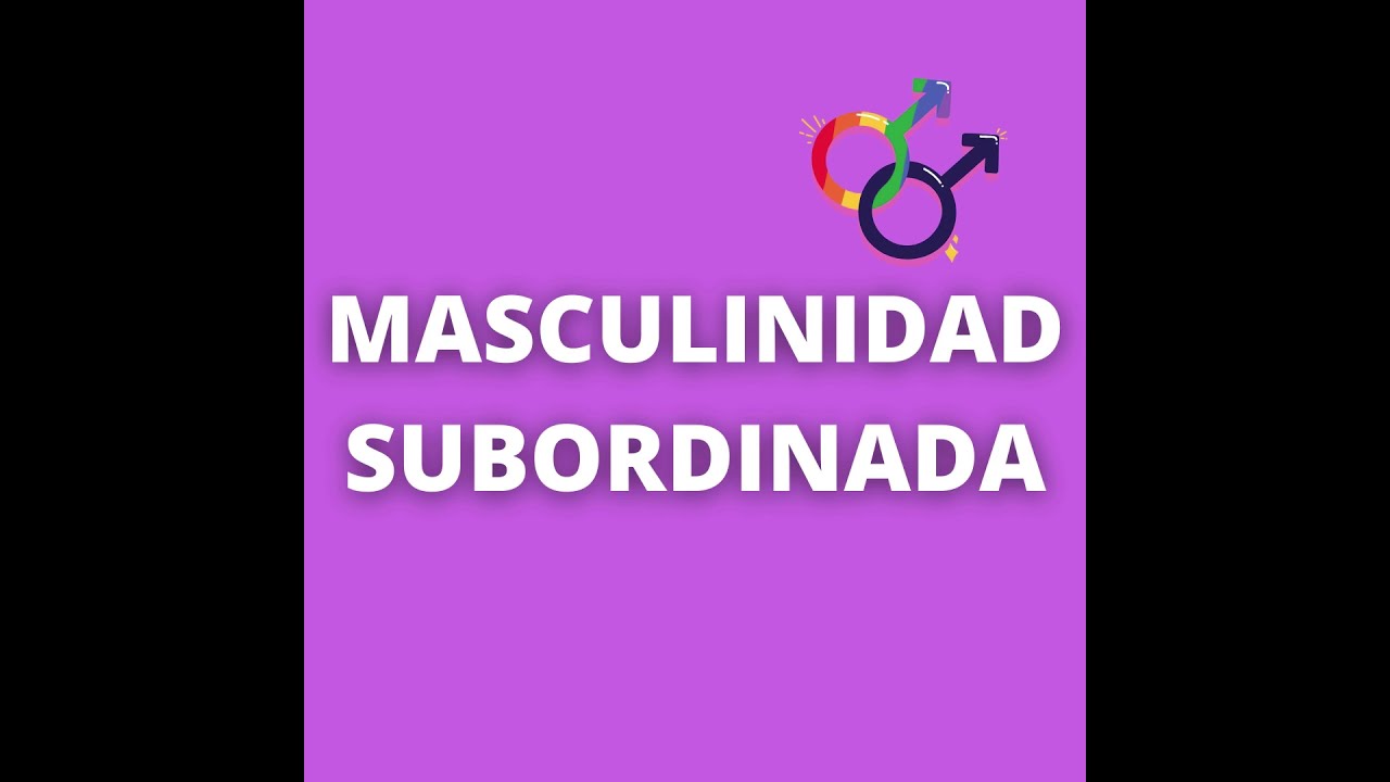 MASCULINIDAD SUBORDINADA - YouTube