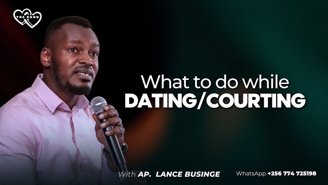 WHAT TO DO WHILE DATING/COURTING - Apostle Lance Businge - YouTube