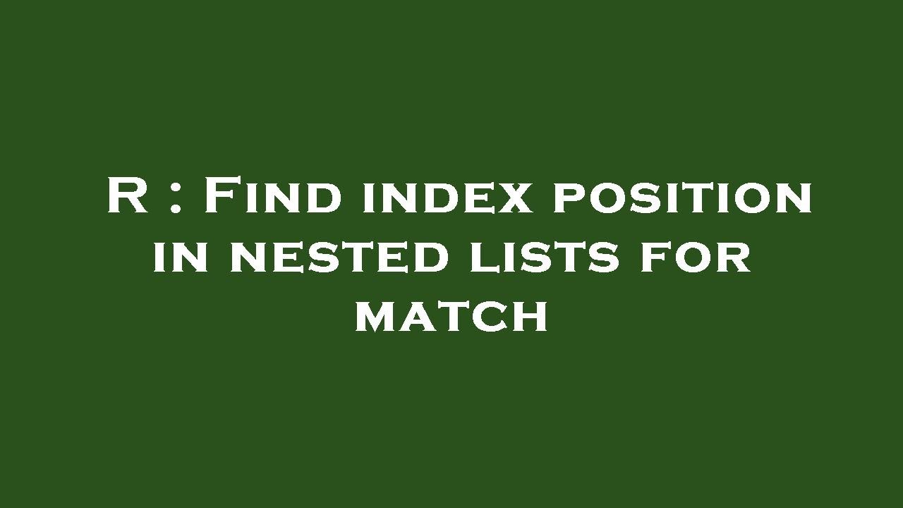 R Find Index Position In Nested Lists For Match YouTube R Find Index Position In Nested Lists For Match YouTube