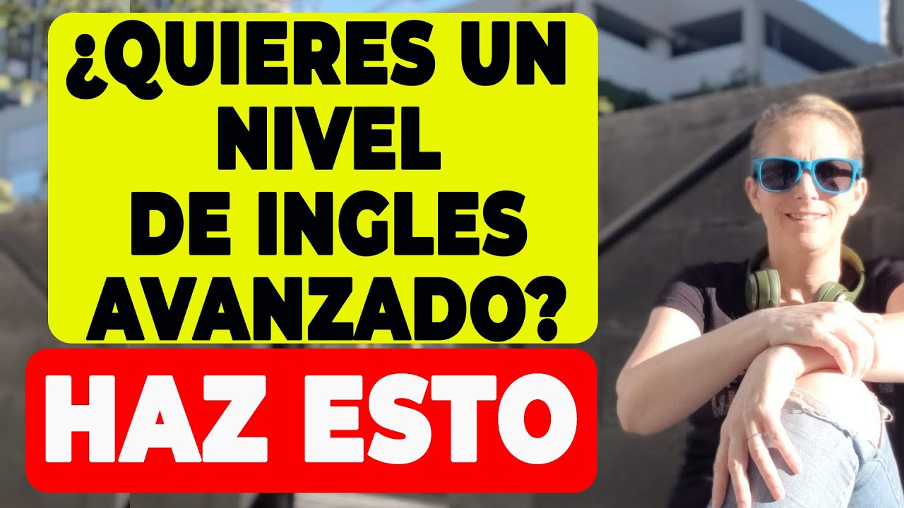 ¿Quieres Un Nivel de Inglés AVANZADO? HAZ ESTO! - YouTube