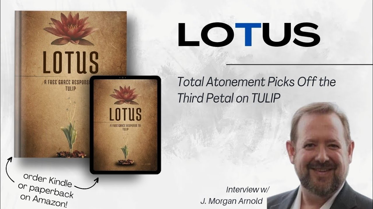LOTUS: Total Atonement vs Limited Atonement (Interview w/J. Morgan ...