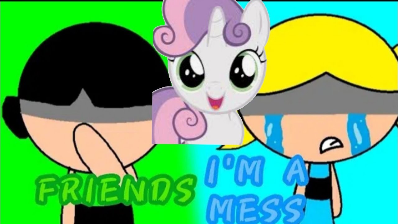 Sweetie Belle reacts to ppg friends/I'm a mess ~mash up~ - YouTube