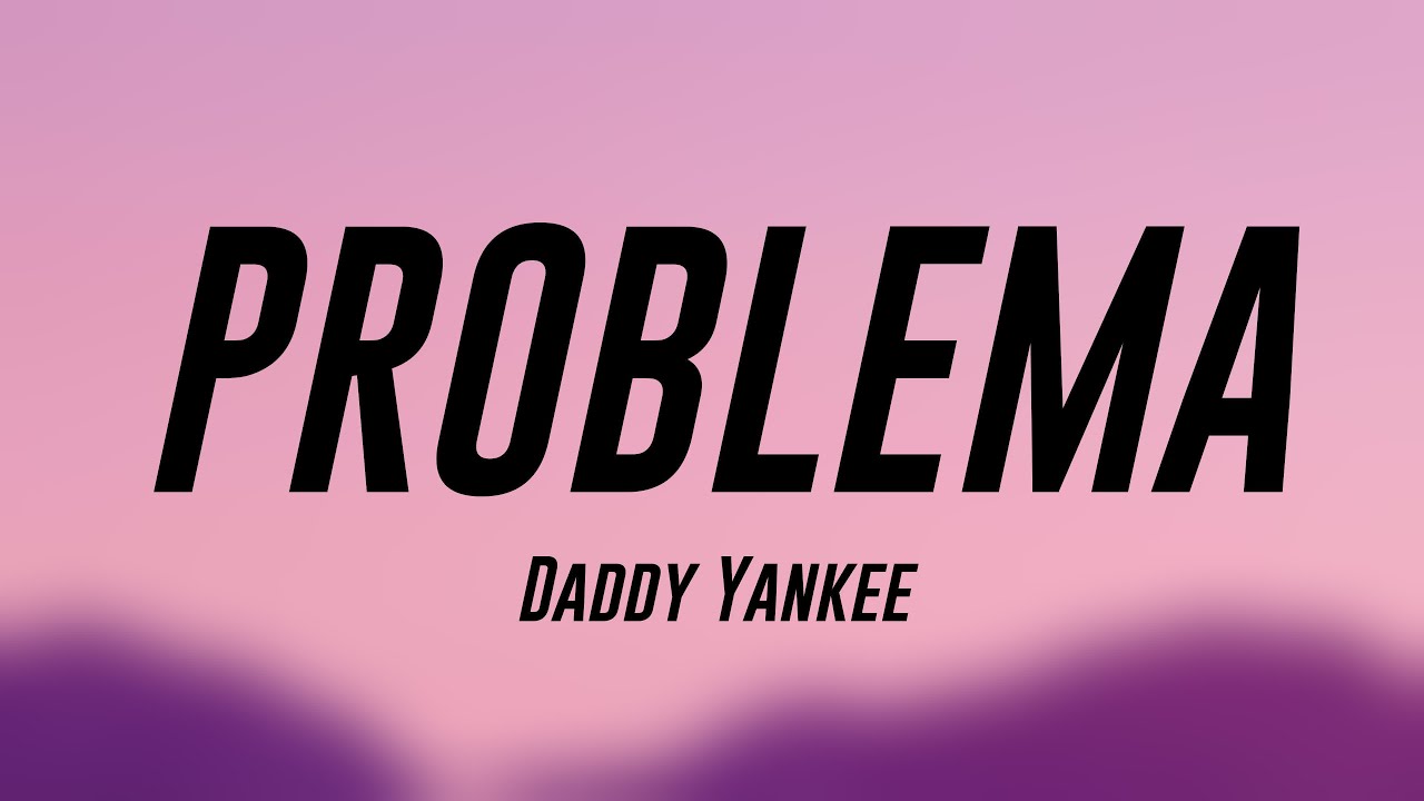 PROBLEMA - Daddy Yankee [Lyrics Video] 🥃 - YouTube