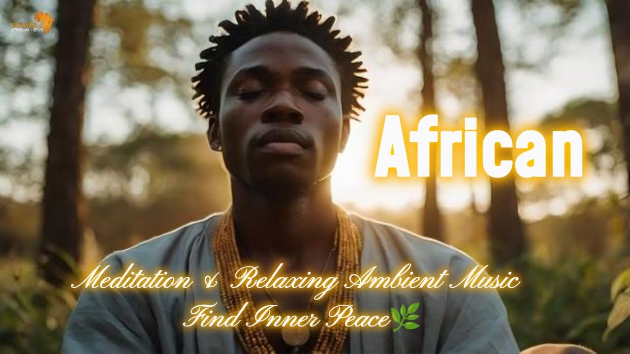 African Meditation & Relaxing Ambient Music *Find Your Inner Peace ...