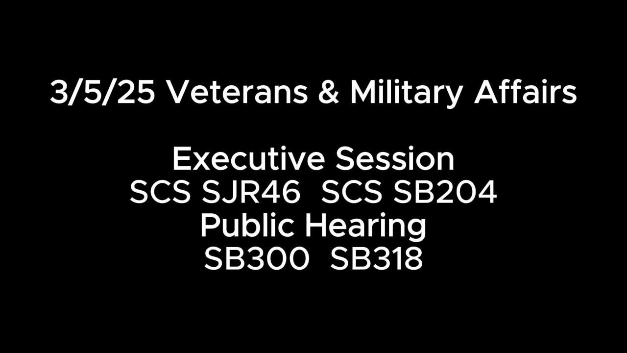 3/5/25 Veterans & Military Affairs PH: SB300 SB318 ES: SCS SJR46 SCS ...