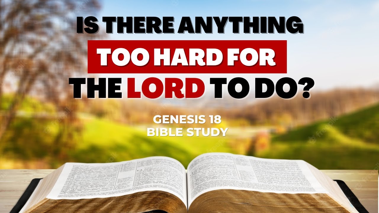 IS THERE ANYTHING TOO HARD FOR THE LORD TO DO Genesis 18 Bible Study