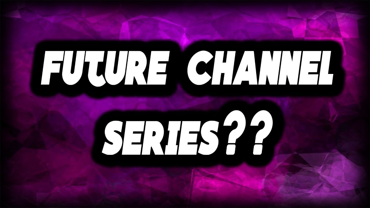 Future Series On This Channel? - YouTube