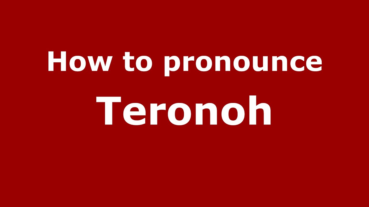 How is Teronoh pronounced in Malaysia? Malaysian pronunciation of ...