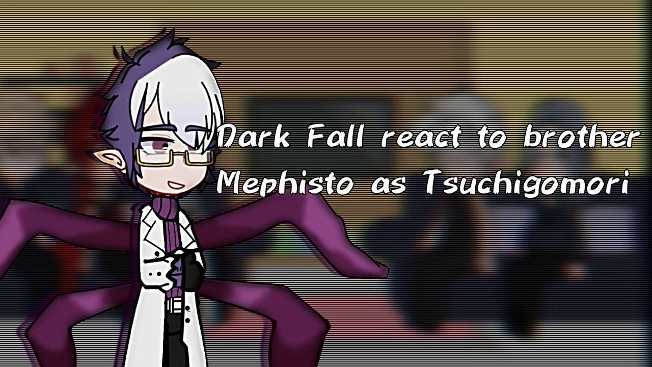 Dark Fall react to brother Mephisto as Tsuchigomori ||TBHK|| (Original ...