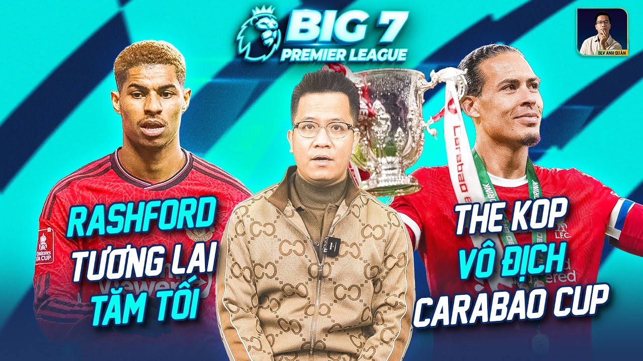 BIG 7 PREMIER LEAGUE: LIVERPOOL VÔ ĐỊCH CARABAO CUP, MU MUỐN BÁN NGÔI ...