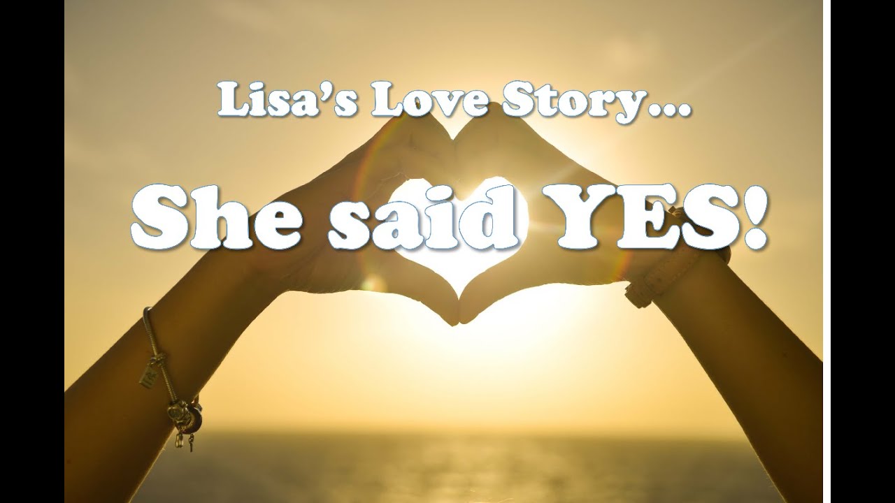 Lisa's Love Story ... She said YES! - YouTube