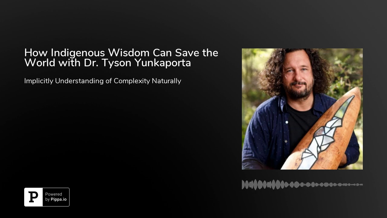 How Indigenous Wisdom Can Save the World with Dr. Tyson Yunkaporta ...
