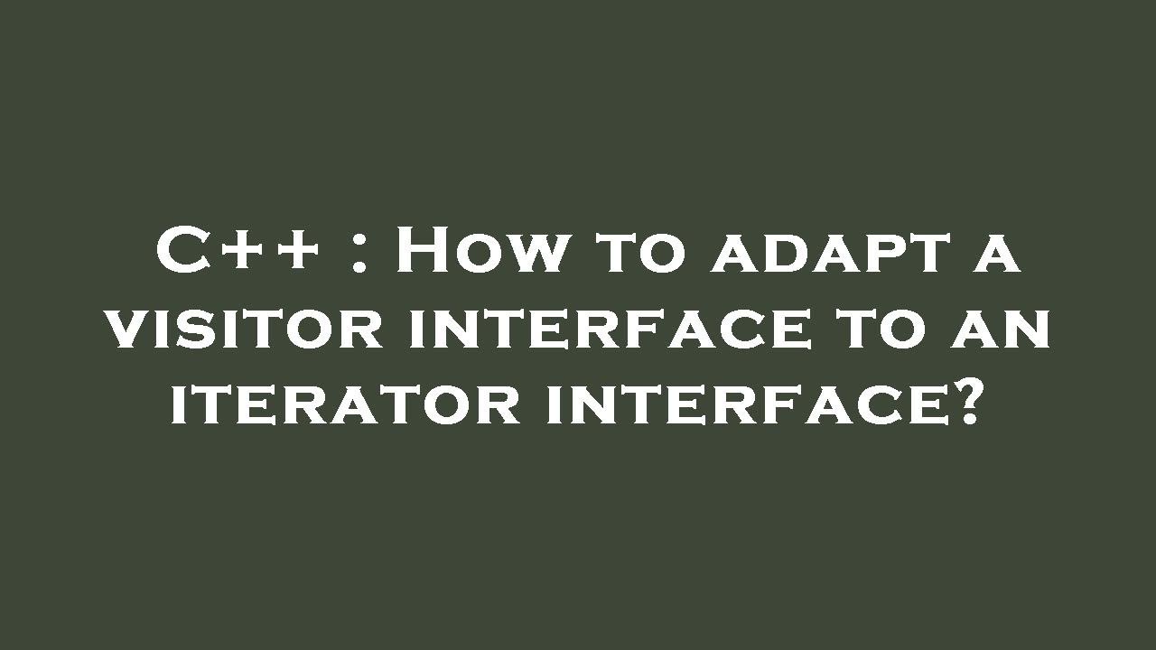C++ : How to adapt a visitor interface to an iterator interface? - YouTube