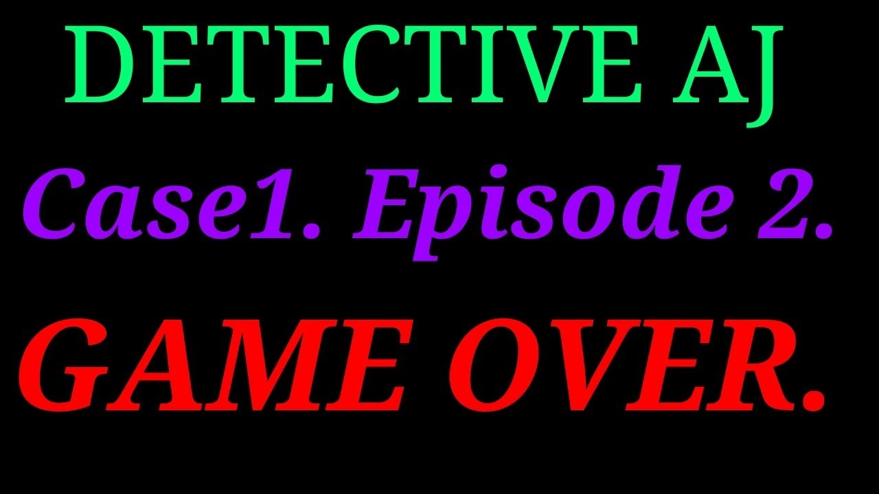 DETECTIVE AJ.... CASE 1.... EP 2....... GAME OVER - YouTube