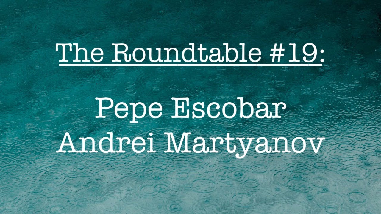 Roundtable #19: Pepe Escobar, Andrei Martyanov - YouTube