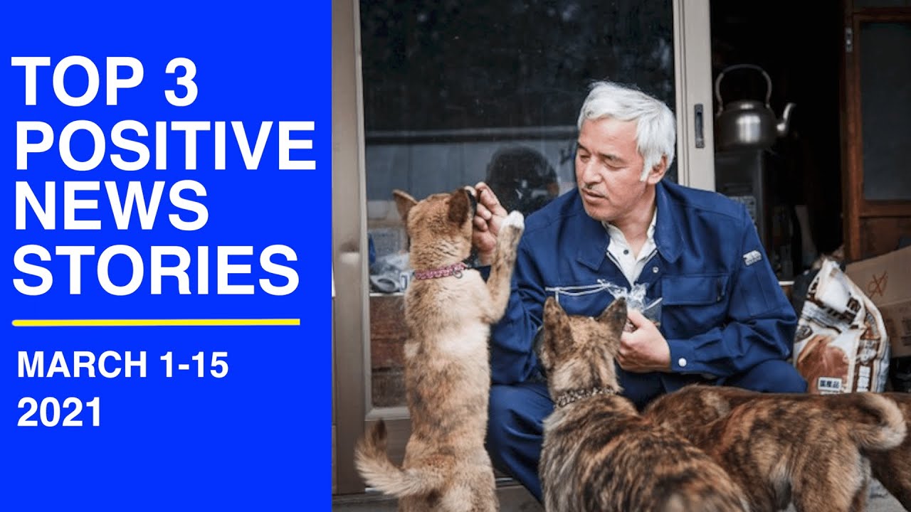 Top 3 Positive News Stories, MARCH 2021 (Part 1) | Some Good News ...