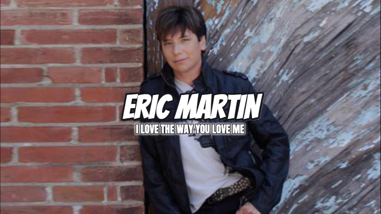 ERIC MARTIN - I LOVE THE WAY YOU LOVE ME (WITH LYRICS) - YouTube