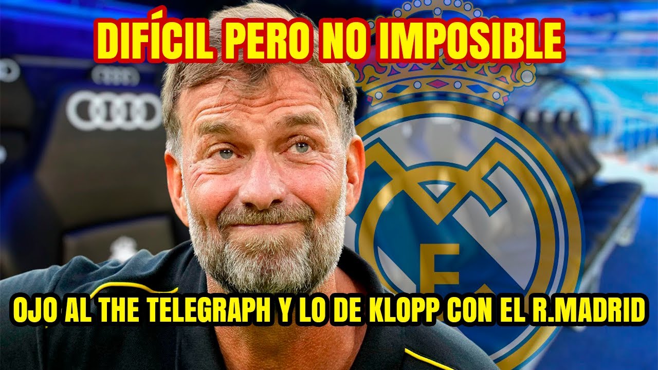 DIFÍCIL PERO NO IMPOSIBLE Ojo al The Telegraph y lo de Klopp con el R ...
