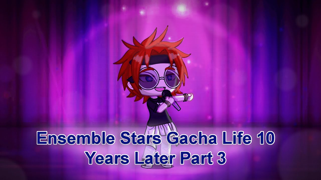 Ensemble Stars Gacha Life 10 Years Later Part 3 - YouTube