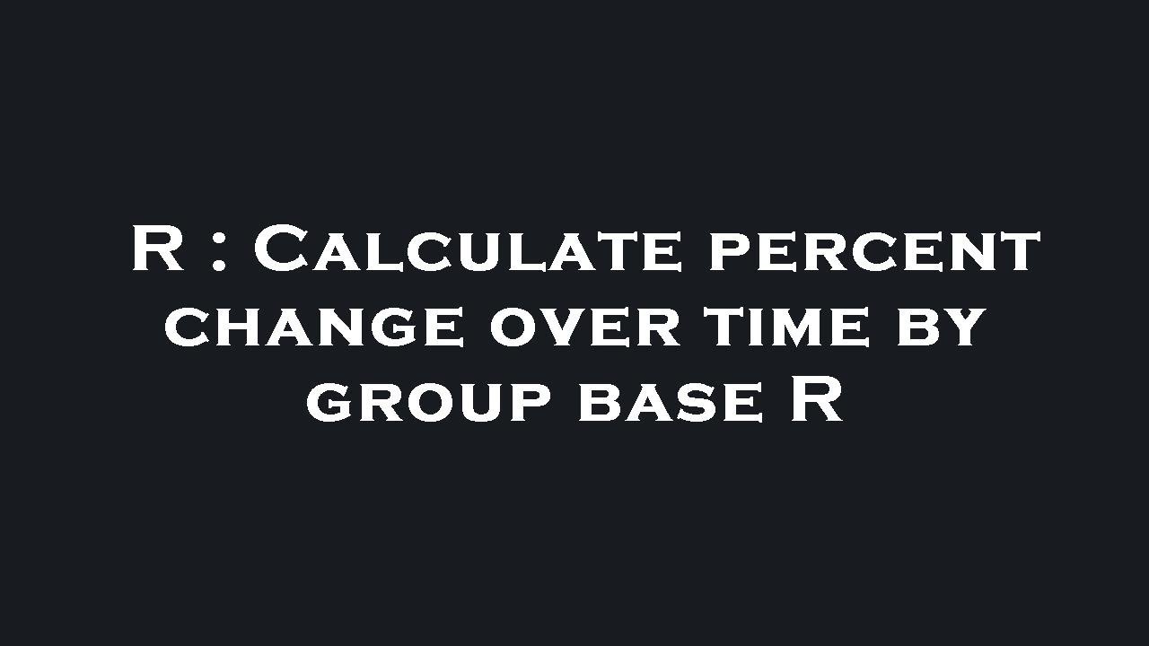 R : Calculate percent change over time by group base R - YouTube