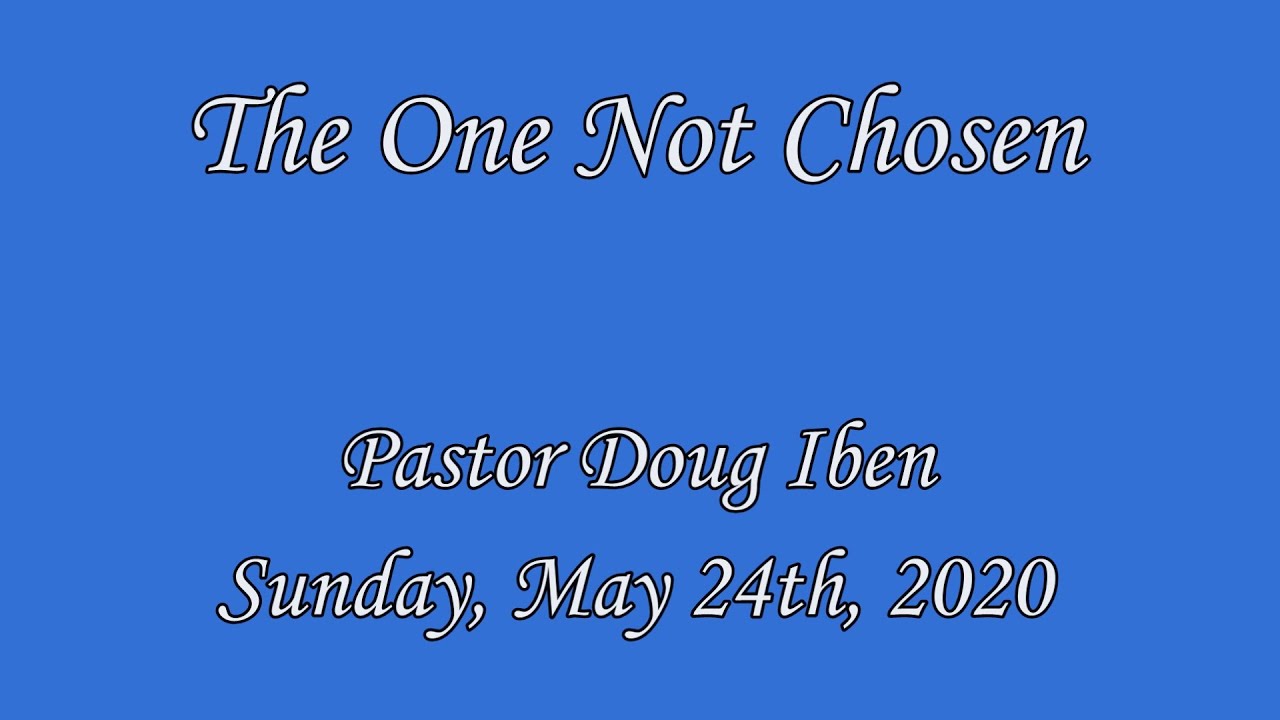 Pastor Doug Iben - 2020-05-24 - The One Not Chosen - YouTube