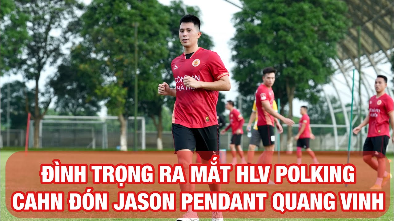 Đình Trọng ra mắt HLV Mano Polking, Jason Pendant Quang Vinh đàm phán ...
