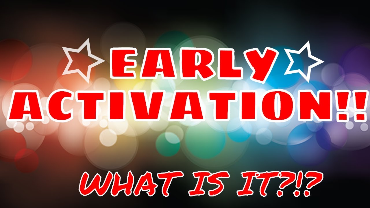 EARLY ACTIVATION: What is it & How does it work?? - YouTube