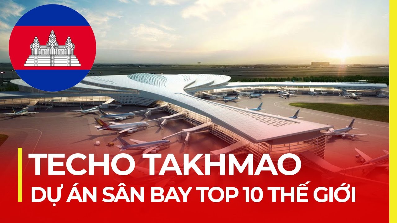 SIÊU DỰ ÁN SÂN BAY CAMPUCHIA (TECHO TAKHMAO) TOP 10 THẾ GIỚI THỰC HƯ RA ...