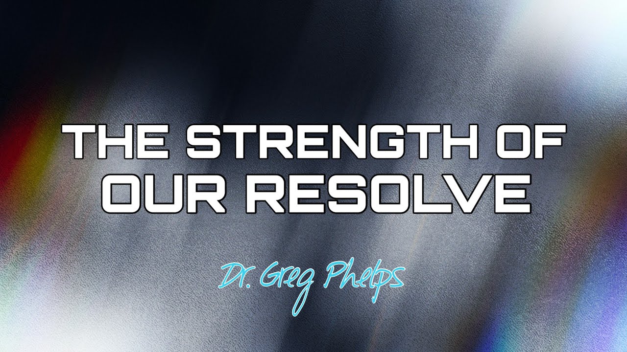 The Strength of Our Resolve | Dr. Greg Phelps - YouTube