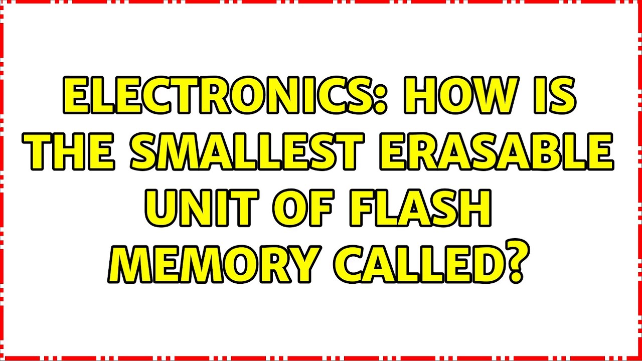 Electronics: How is the smallest erasable unit of flash memory called ...