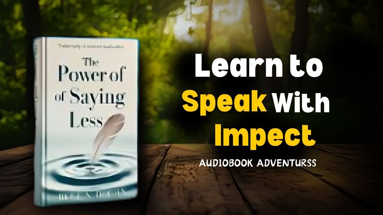 The Power of Saying Less: How Silence and Simplicity Can Transform Your ...