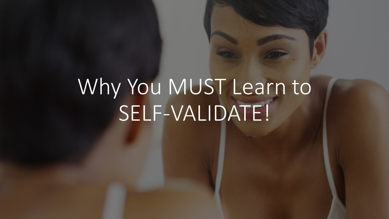 Why You Must Learn to Self Validate..... - YouTube